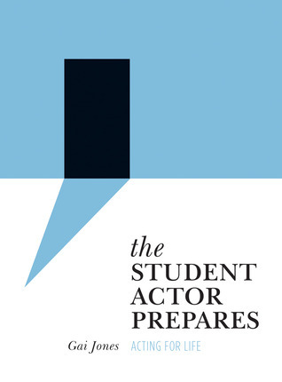 The Student Actor Prepares: Acting for Life by Gai Jones | Goodreads