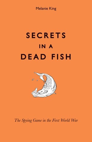 Secrets in a Dead Fish: The Spying Game in the First World War by ...