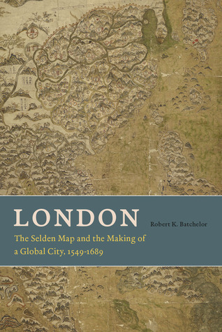 London: The Selden Map and the Making of a Global City, 1549-1689 by ...
