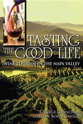 Tasting the Good Life: Wine Tourism in the Napa Valley by George Gmelch ...