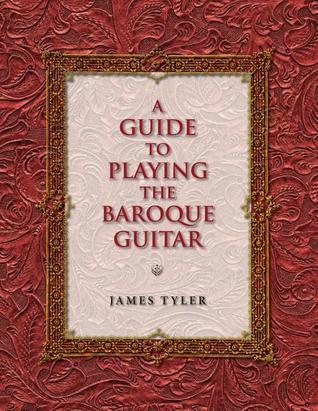 A Guide to Playing the Baroque Guitar by James Tyler | Goodreads
