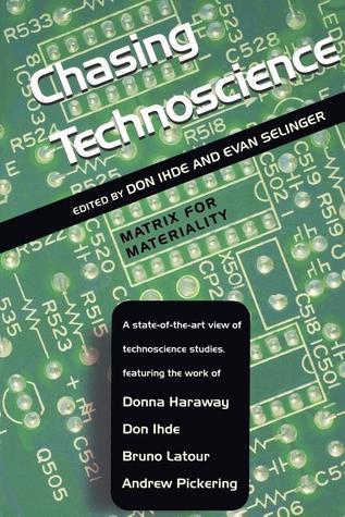 Chasing Technoscience: Matrix for Materiality by Evan Selinger | Goodreads