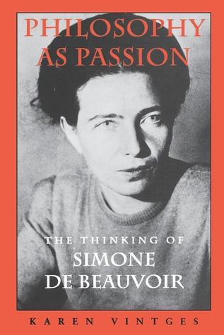 Philosophy as Passion: The Thinking of Simone De Beauvoir by Karen ...