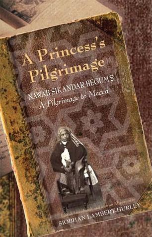 A Princess's Pilgrimage: Nawab Sikandar Begum's A Pilgrimage to Mecca ...