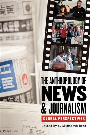 The Anthropology of News and Journalism: Global Perspectives by S ...