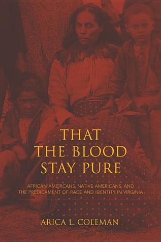 That the Blood Stay Pure: African Americans, Native Americans, and the ...