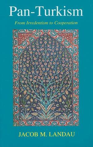 Pan-Turkism: From Irredentism to Cooperation by Jacob M. Landau | Goodreads