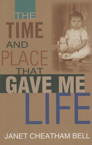 The Time and Place That Gave Me Life by Janet Cheatham Bell | Goodreads
