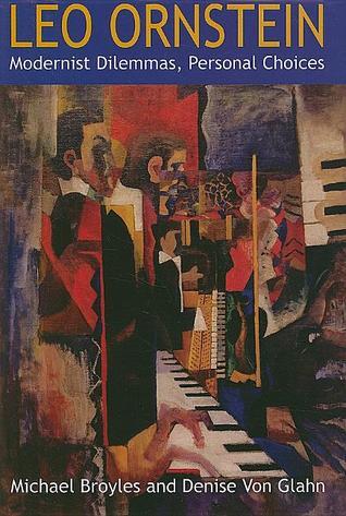 Leo Ornstein: Modernist Dilemmas, Personal Choices by Michael Broyles ...