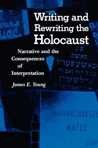 Writing and Rewriting the Holocaust: Narrative and the Consequences of ...