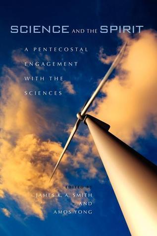 Science and the Spirit: A Pentecostal Engagement with the Sciences by ...