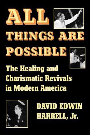 All Things Are Possible: The Healing and Charismatic Revivals in Modern ...