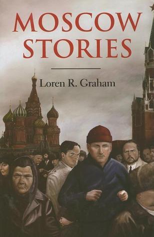 Moscow Stories by Loren R. Graham | Goodreads