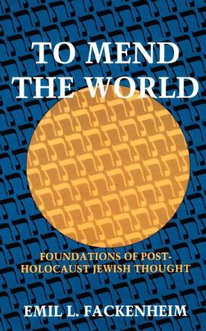 To Mend the World: Foundations of Post-Holocaust Jewish Thought by Emil ...