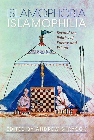 Islamophobia/Islamophilia: Beyond the Politics of Enemy and Friend by ...