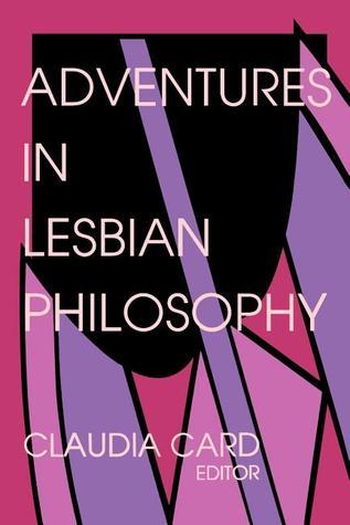 Adventures in Lesbian Philosophy (A Hypatia Book) by Claudia Card ...
