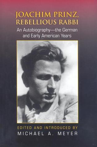 Joachim Prinz, Rebellious Rabbi: An Autobiography―the German and Early ...