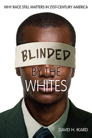 Blinded by the Whites: Why Race Still Matters in 21st-Century America ...