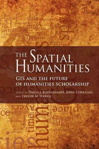 The Spatial Humanities: GIS and the Future of Humanities Scholarship by ...