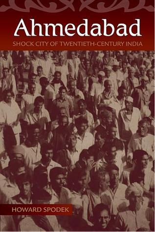 Ahmedabad: Shock City of Twentieth-Century India by Howard Spodek ...