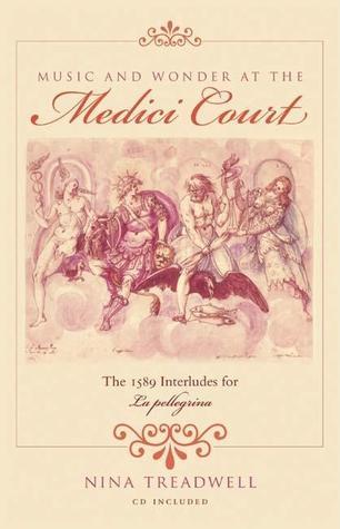 Music and Wonder at the Medici Court: The 1589 Interludes for La ...
