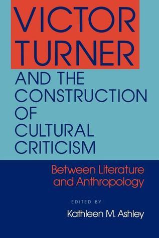 Victor Turner and the Construction of Cultural Criticism: Between ...