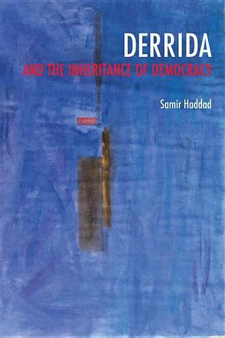Derrida and the Inheritance of Democracy by Samir Haddad | Goodreads