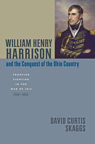 William Henry Harrison and the Conquest of the Ohio Country: Frontier ...