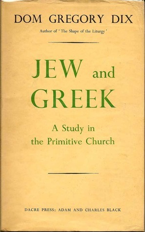 Jew and Greek: A Study in the Primitive Church by Gregory Dix | Goodreads