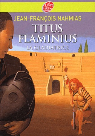 La gladiatrice (Titus Flaminius, #2) by Jean-François Nahmias | Goodreads