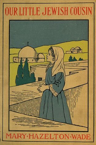 Our Little Jewish Cousin by Mary Hazelton Blanchard Wade | Goodreads