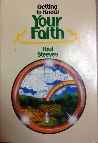 Getting to know your faith by Paul D. Steeves | Goodreads