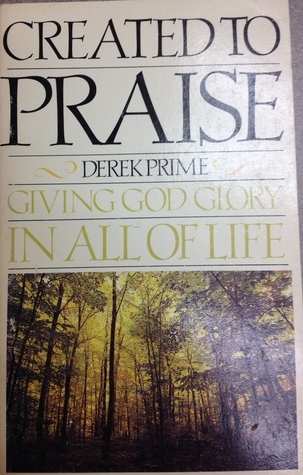 Created to praise by Derek J. Prime | Goodreads