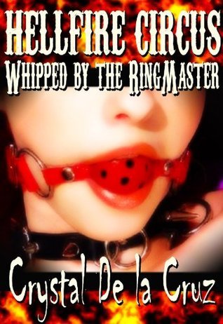 Whipped by the Ringmaster (Hellfire Circus) by Crystal De La Cruz | Goodreads