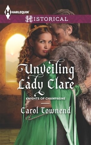 Unveiling Lady Clare (Knights of Champagne #2) by Carol Townend | Goodreads
