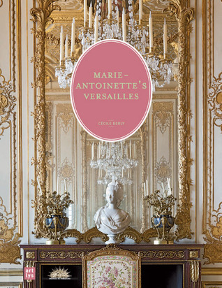 Marie-Antoinette's Versailles by Cécile Berly | Goodreads