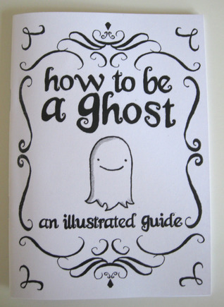 How To Be A Ghost: An Illustrated Guide by Neil Slorance | Goodreads