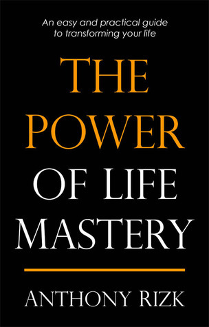 The Power of Life Mastery by Anthony Rizk | Goodreads