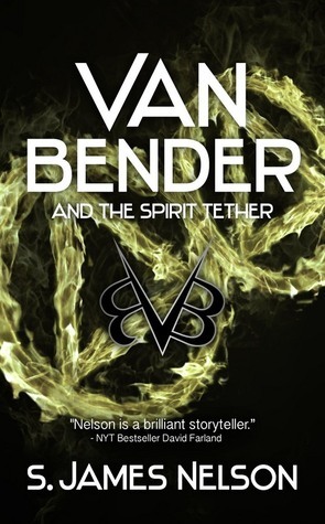 Van Bender And The Spirit Tether by S. James Nelson | Goodreads