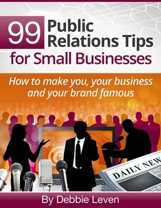 99 Public Relations Tips for Small Businesses by Debbie Leven | Goodreads
