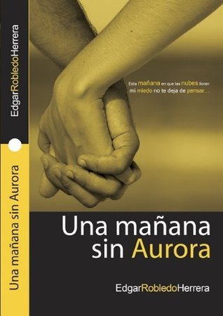 Una mañana sin Aurora by Edgar Robledo | Goodreads