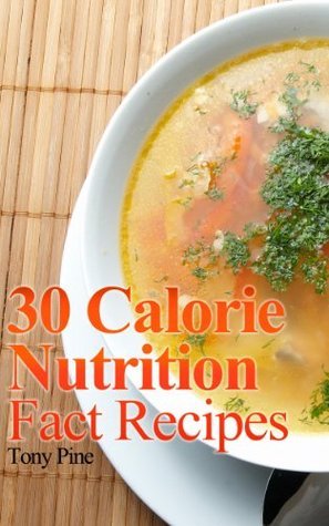 30 Calorie Nutrition Fact Recipes by Tony Pine | Goodreads
