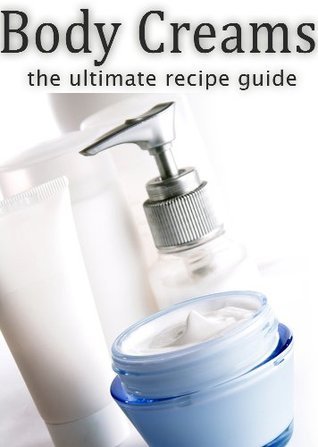 Body Creams :The Ultimate Guide - Over 30 Hydrating & Refreshing Skin ...