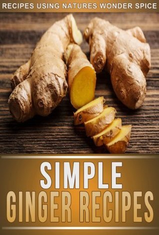 Ginger Recipes: 33 Mouth-Watering Recipes Using Natures Super Spice For ...