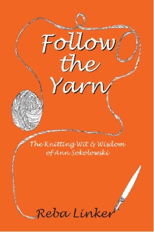 Follow the Yarn: The Knitting Wit & Wisdom of Ann Sokolowski by Reba ...