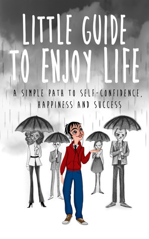 Little Guide to Enjoy Life: A Simple Path to Self-Confidence, Happiness ...