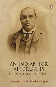 An Indian for All Seasons: The Many Lives of R.C. Dutt by Meenakshi ...