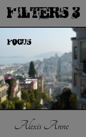 Filters: Focus (Filters #3) by Alexis Anne | Goodreads