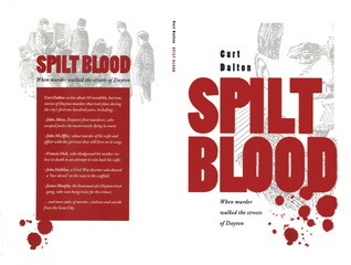 Spilt Blood: When Murder Walked the Streets of Dayton by Curt Dalton ...