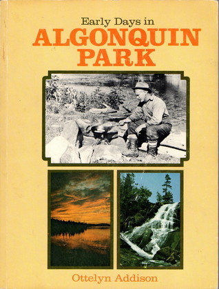 Early days in Algonquin Park by Ottelyn Addison | Goodreads